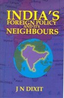 India's Foreign Policy And Its Neighbours: J.N. Dixit: 9788121207263 ...