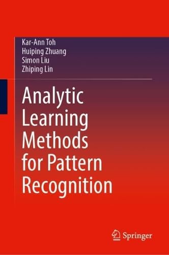 Analytic Learning Methods for Pattern Recognition: Toh, Kar-Ann, Zhuang, Huiping, Liu, Simon ...
