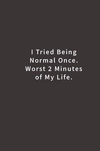 I Tried Being Normal Once. Worst 2 Minutes Of My Life.: Lined notebook ...