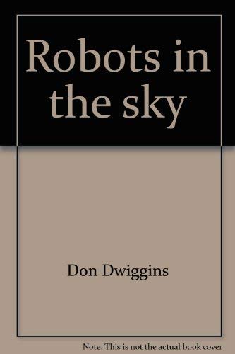Robots in the sky;: Explorers of our solar system: Dwiggins, Don ...