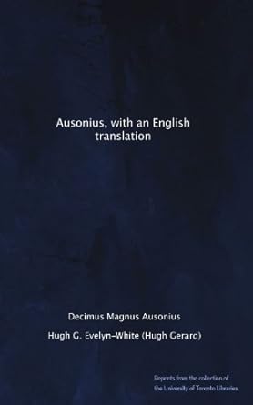 Ausonius, with an English translation: Hugh G. Evelyn-White (Hugh ...