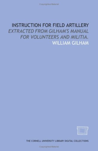 Instruction for field artillery: extracted from Gilham's Manual for ...