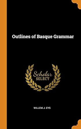 Outlines of Basque Grammar: Amazon.co.uk: Eys, Willem J: 9780341318392 ...