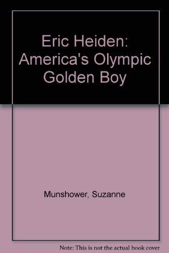 Eric Heiden: America's Olympic Golden Boy: Munshower, Suzanne ...