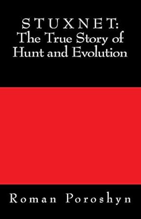 Stuxnet: The True Story of Hunt and Evolution: Poroshyn, Roman ...