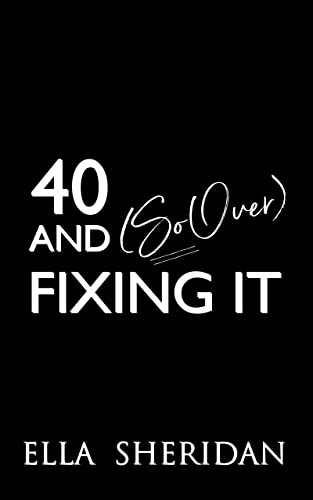 40 and (So Over) Fixing It: An Over 40 Grumpy Single Dad Romance (Silver Foxes of Black Wolf's ...