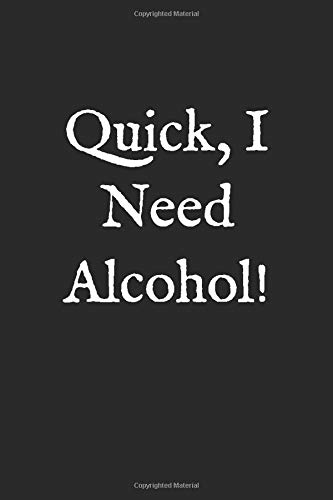 Quick, I Need Alcohol: A Very Funny Notebook Made Just for Your ...
