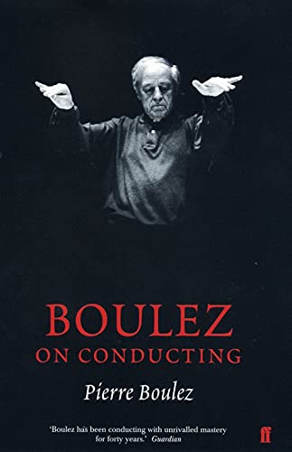 Boulez on Conducting: Conversation with Cecile Gilly : Boulez, Pierre ...