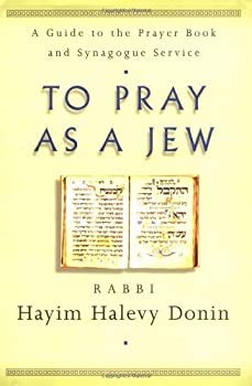 To Pray As A Jew: A Guide to the Prayer Book and the Synagogue Service ...