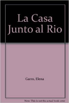 La Casa Junto al Rio: Garro, Elena: 9789700507262: Amazon.com: Books