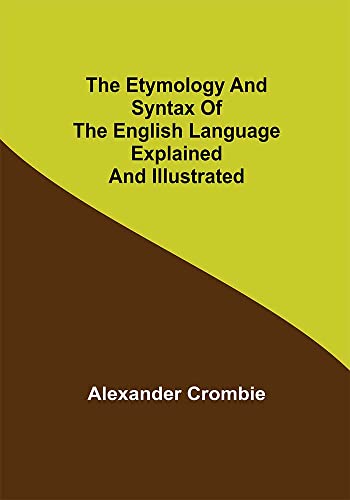 The Etymology and Syntax of the English Language Explained and ...