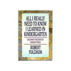 All I Really Need to Know I Learned in Kindergarten: Uncommon Thoughts ...