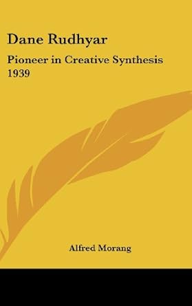 Dane Rudhyar: Pioneer in Creative Synthesis 1939: Morang, Alfred ...