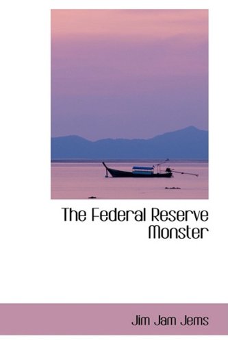 The Federal Reserve Monster: Jems, Jim Jam: 9780559921551: Amazon.com ...