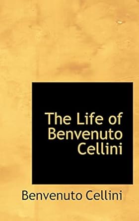 The Life of Benvenuto Cellini: Amazon.co.uk: Cellini, Benvenuto ...