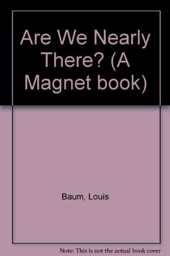 Are We Nearly There? (A Magnet Book): Baum, Louis, Bouma, Paddy ...