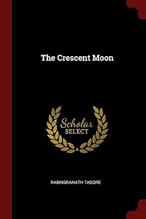 The Crescent Moon : Tagore, Sir Rabindranath: Amazon.in: Books