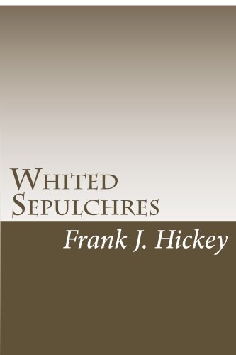 Whited Sepulchres: Hickey, Frank J.: 9781448630509: Amazon.com: Books
