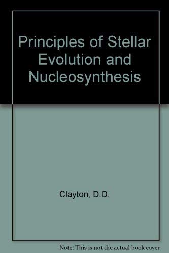 Principles of Stellar Evolution and Nucleosynthesis: Clayton, Donald D ...