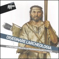 Disegnare l'archeologia. La preistoria nelle illustrazioni di Mauro ...