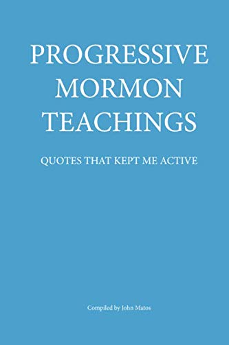 Progressive Mormon Teachings: Quotes That Kept Me Active: Matos, John ...