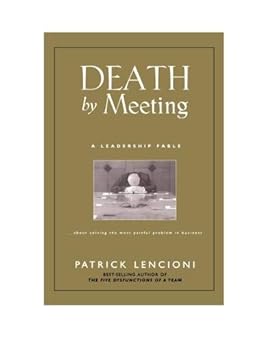 Death by Meeting: A Leadership Fable...about Solving the Most Painful ...