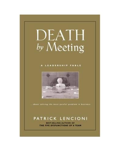 Death by Meeting: A Leadership Fable...About Solving the Most Painful ...