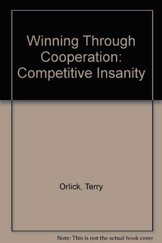 Winning Through Cooperation: Competitive Insanity: Orlick, Terry ...
