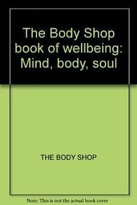 'THE BODY SHOP BOOK OF WELLBEING: MIND, BODY, SOUL': No author ...
