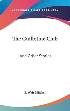 The Guillotine Club: And Other Stories: Mitchell, S. Weir ...