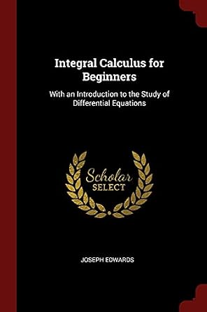 Integral Calculus for Beginners: With an Introduction to the Study of ...