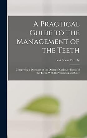 A Practical Guide to the Management of the Teeth; Comprising a ...