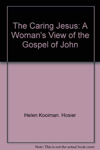 The caring Jesus: A woman's view of the Gospel of John: Hosier, Helen ...