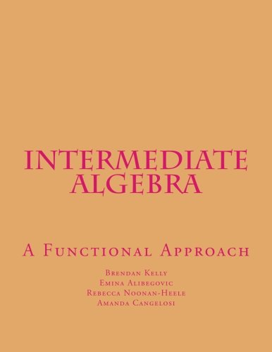 Intermediate Algebra: A Functional Approach: Brendan Kelly, Emina ...