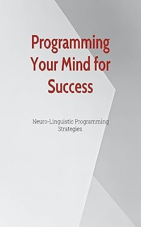 Amazon.com: Programming Your Mind for Success: Neuro-Linguistic ...