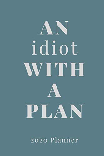 An Idiot with a Plan: A Genius Proof 2020 Planner: Publishing, Flying ...