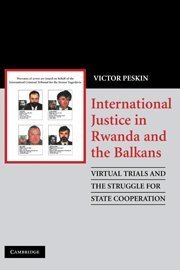 International Justice in Rwanda and the Balkans: Virtual Trials and the ...