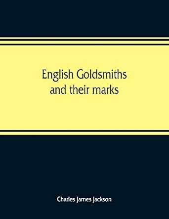 English goldsmiths and their marks: a history of the goldsmiths and ...