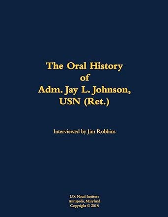 The Oral History of Adm. Jay L. Johnson, USN (Ret.): 1946- : Buy Online ...