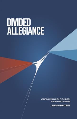 Divided Allegiance: What Happens When the Church Forgets Who It Serves ...