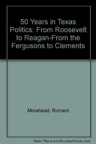 50 Years in Texas Politics: From Roosevelt to Reagan-From the Fergusons ...