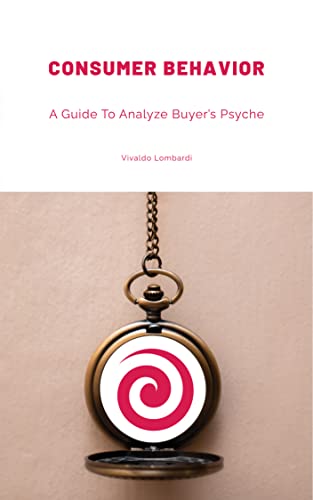 CONSUMER BEHAVIOR: A Guide To Analyze Buyer’s Psyche eBook : Lombardi ...