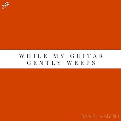 Play While My Guitar Gently Weeps by Daniel Hardin on Amazon Music