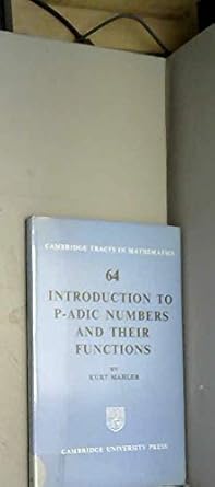 Introduction to P-Adic Numbers and their Functions (Cambridge Tracts in Mathematics, Series ...