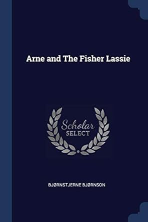 Arne and The Fisher Lassie: Bjørnson, Bjørnstjerne: 9781376860030 ...