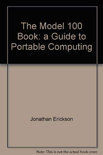The Model 100 book: A guide to portable computing: Erickson, Jonathan ...