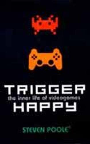 Trigger Happy: The Inner Life of Videogames: Amazon.co.uk: Poole ...