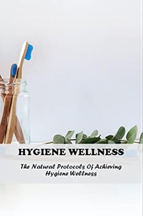 Hygiene Wellness: The Natural Protocols Of Achieving Hygiene Wellness ...