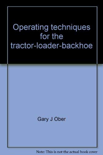 Operating techniques for the tractor - loader - backhoe: Ober, Gary J ...