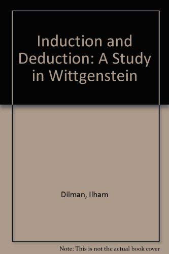 Induction and deduction;: A study in Wittgenstein: Ilham Dilman ...